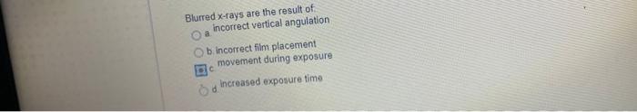 Solved a Blurred x-rays are the result of incorrect vertical | Chegg.com