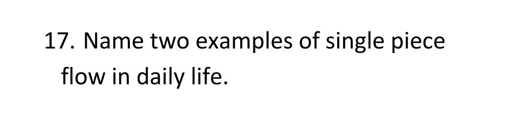 Solved 17. Name two examples of single piece flow in daily | Chegg.com