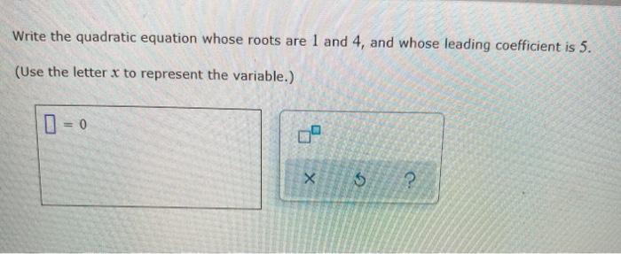 Solved Write the quadratic equation whose roots are 1 and 4, | Chegg.com