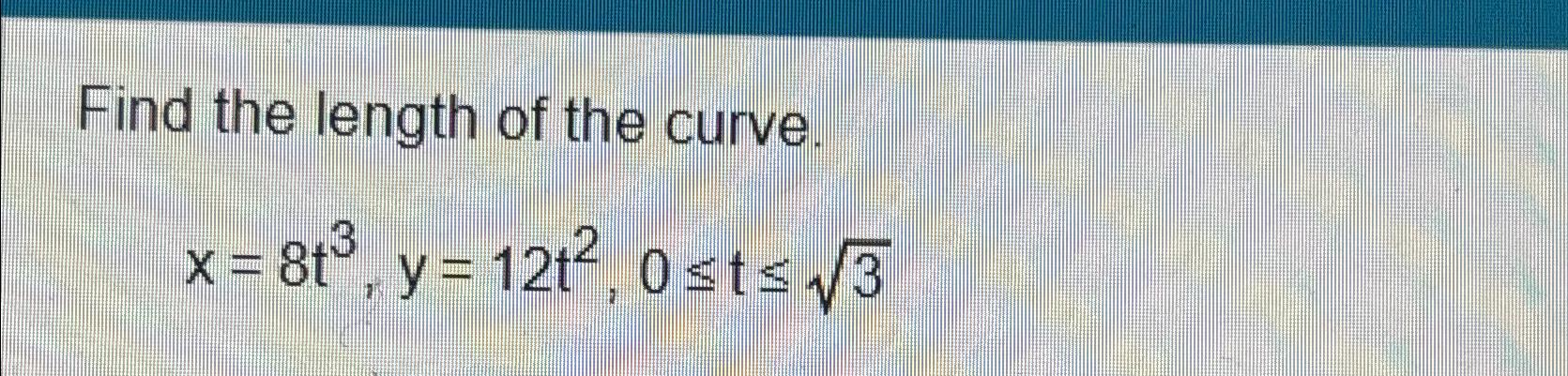 Solved Find the length of the curve.x=8t3,y=12t2,0≤t≤32 | Chegg.com
