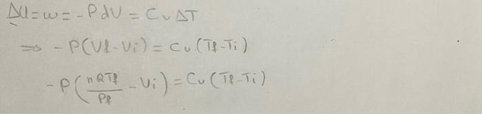 Solved ΔLl=w⇒=−PdV=CvΔT−P(Vl−Vi)=Cv(Tf−Ti)−P(PqnRTf−Vi)=Cv(T | Chegg.com