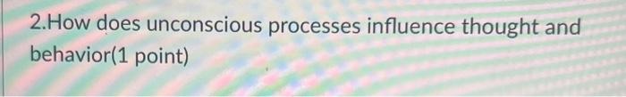 Solved 2.How does unconscious processes influence thought | Chegg.com