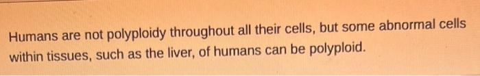 Solved Humans are not polyploidy throughout all their cells, | Chegg.com
