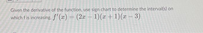 Solved Given the derivative of the function, use sign chart | Chegg.com