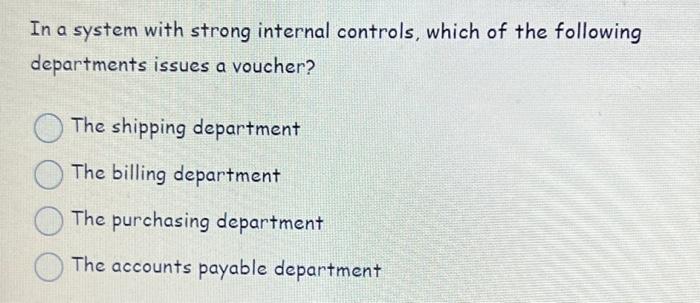 In a system with strong internal controls, which of | Chegg.com