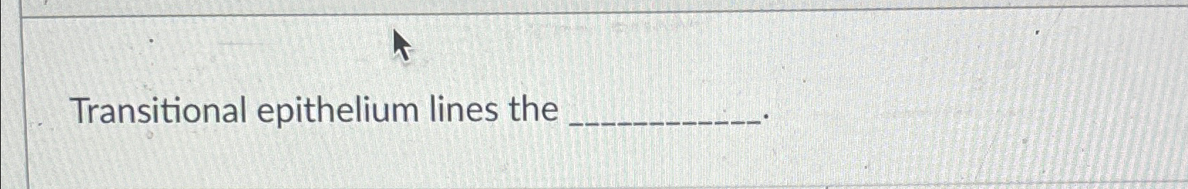 Solved Transitional epithelium lines the | Chegg.com
