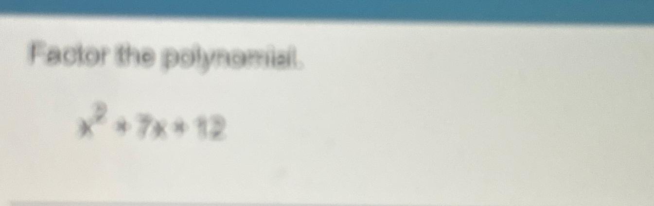 Solved Factor the polynamiail.x2+7x+12 | Chegg.com