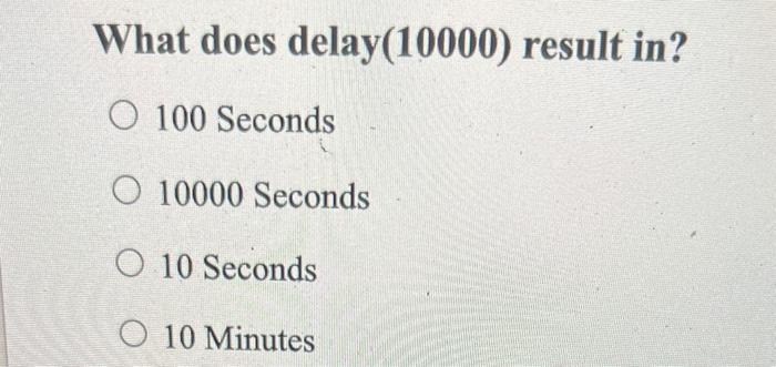 What does delay (10000) result in? 100 Seconds 10000 | Chegg.com