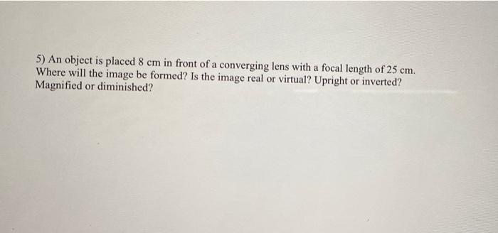 Solved 5) An object is placed 8 cm in front of a converging | Chegg.com