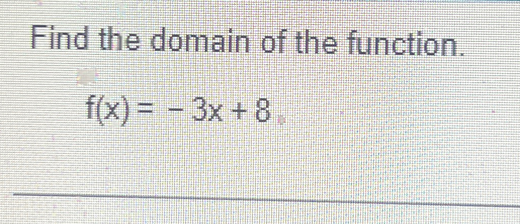 Find the domain of the function.f(x)=-3x+8 | Chegg.com