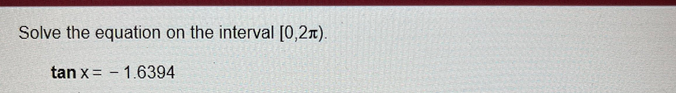 Solved Solve the equation on the interval | Chegg.com