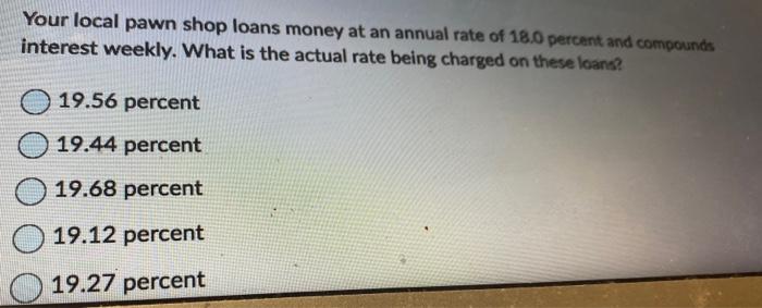 Solved Your local pawn shop loans money at an annual rate of | Chegg.com