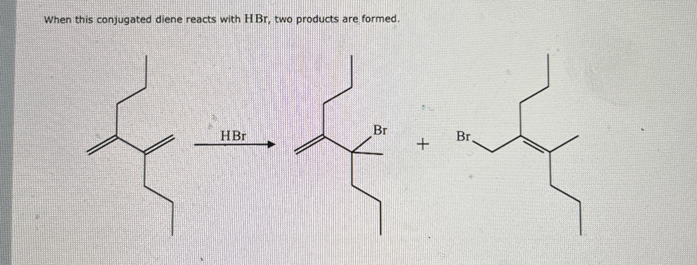 Solved When this conjugated diene reacts with HBr , ﻿two | Chegg.com