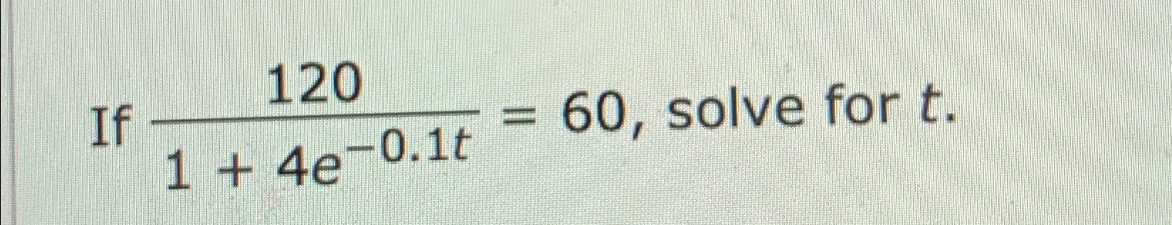 Solved If 1201+4e-0.1t=60, ﻿solve for t. | Chegg.com