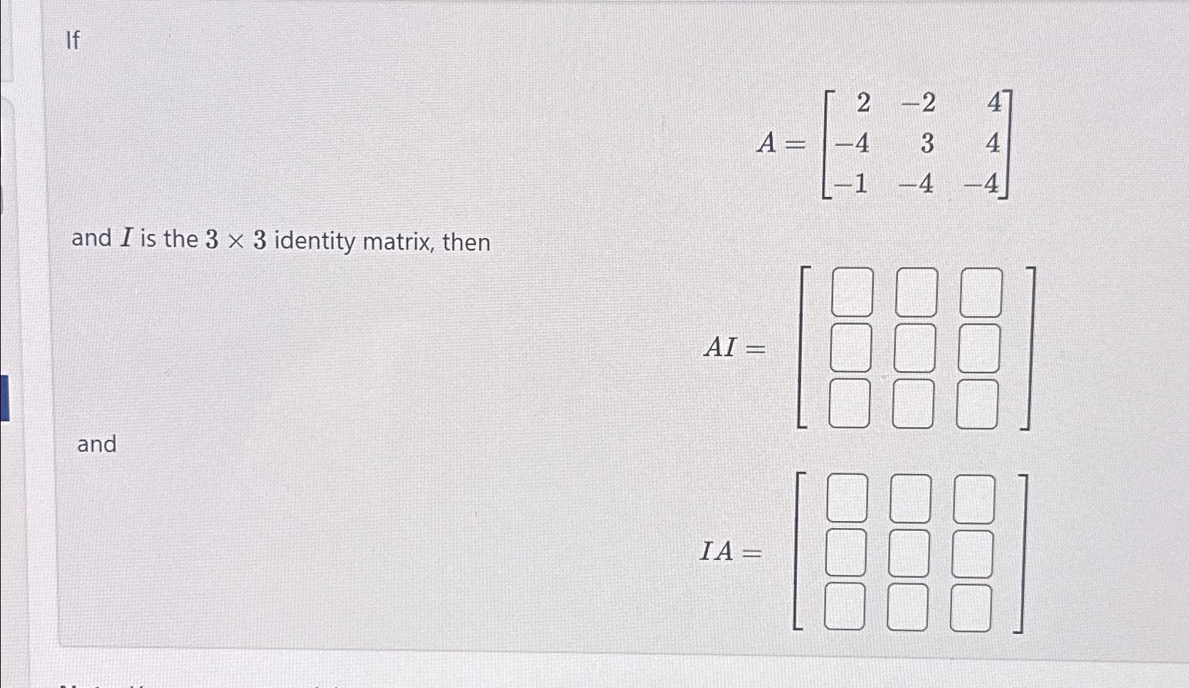 Solved IfA=[2-24-434-1-4-4]and I is the 3×3 ﻿identity | Chegg.com