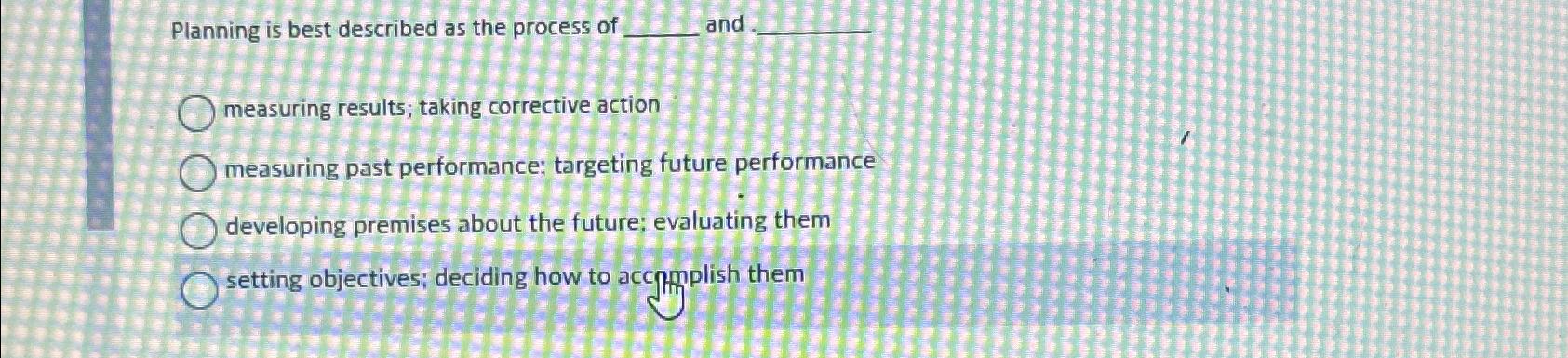 Solved Planning is best described as the process of | Chegg.com