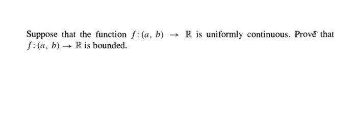 Solved Suppose that the function f:(a,b)→R is uniformly | Chegg.com