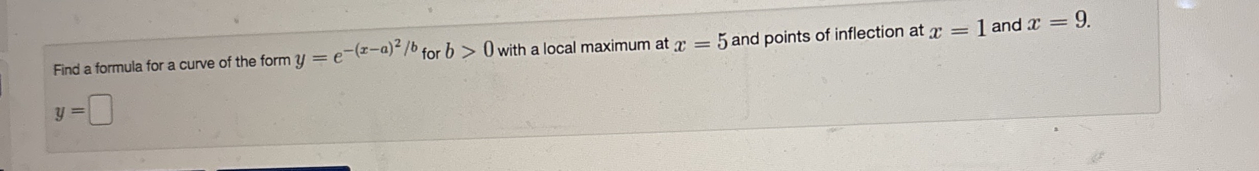 Solved Find a formula for a curve of the form y=e-(x-a)2b | Chegg.com