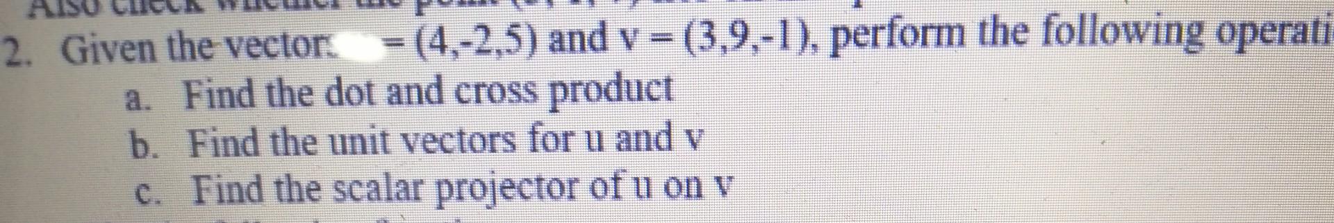 Solved 2. Given the vector: =(4,-2,5) and v= (3,9,-1), | Chegg.com