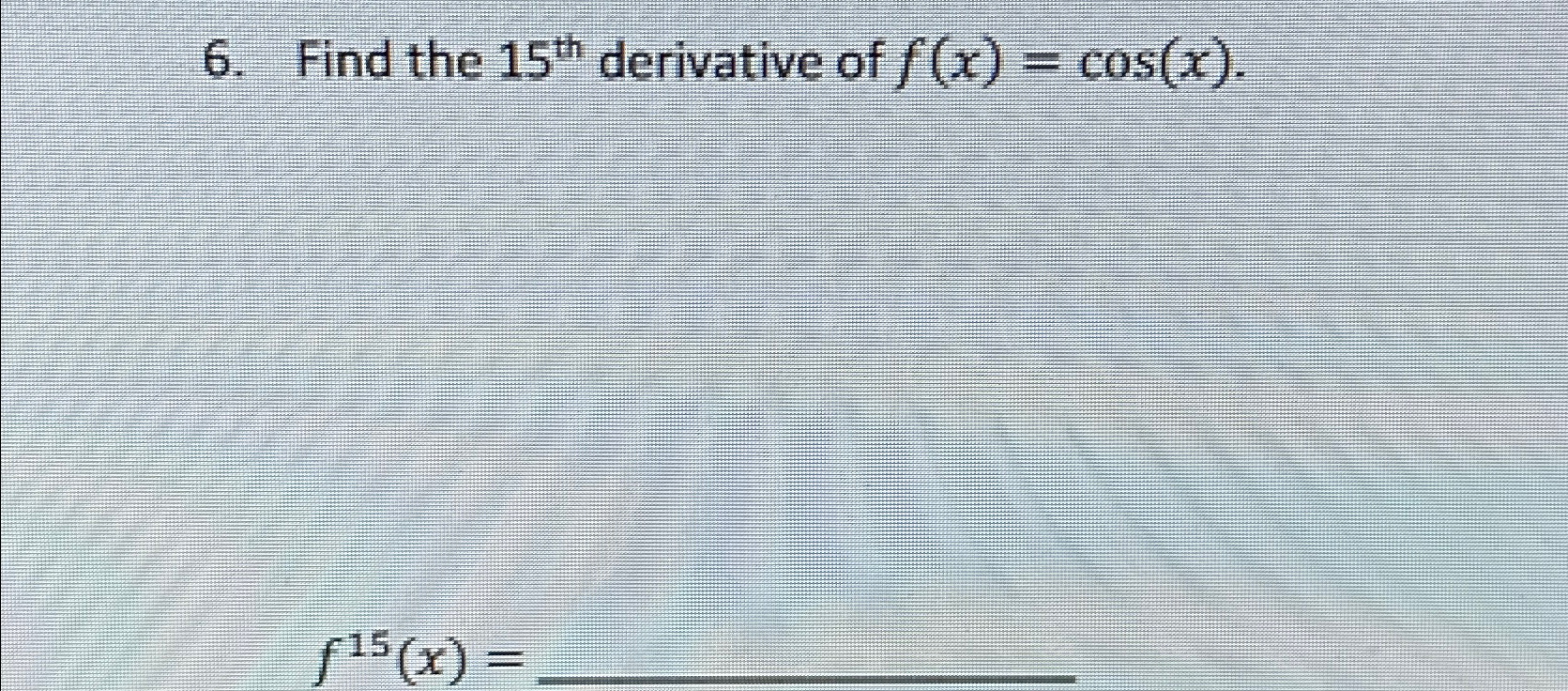 Solved Find the 15th ﻿derivative of f(x)=cos(x).f15(x)= | Chegg.com