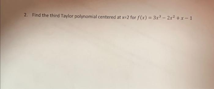 Solved 2. Find the third Taylor polynomial centered at x=2 | Chegg.com