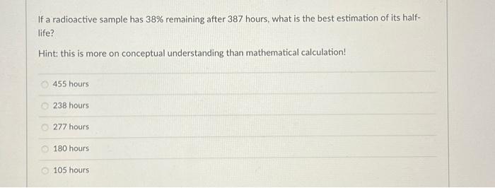 Solved If a radioactive sample has 38% remaining after 387 | Chegg.com