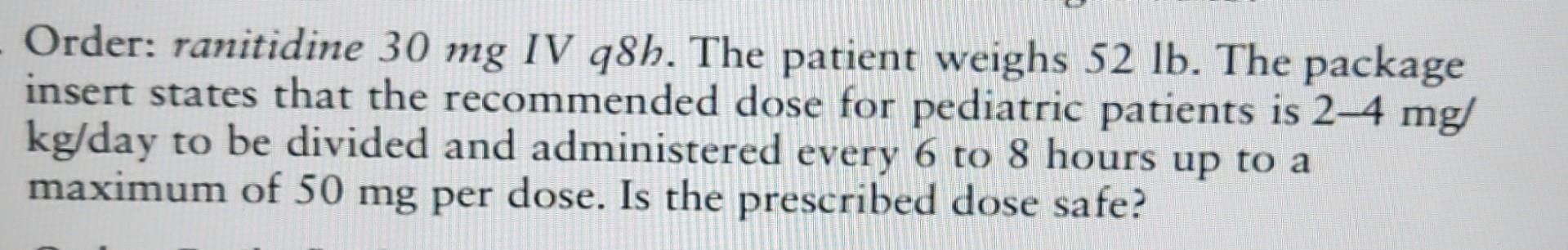 Solved Order: ranitidine 30 mg IV q8h. The patient weighs 52 | Chegg.com