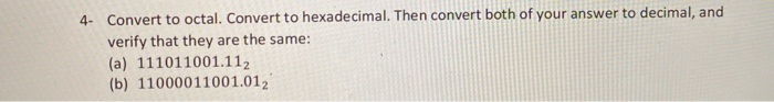 Solved 4- Convert to octal. Convert to hexadecimal. Then | Chegg.com