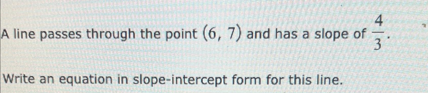 Solved A line passes through the point (6,7) ﻿and has a | Chegg.com