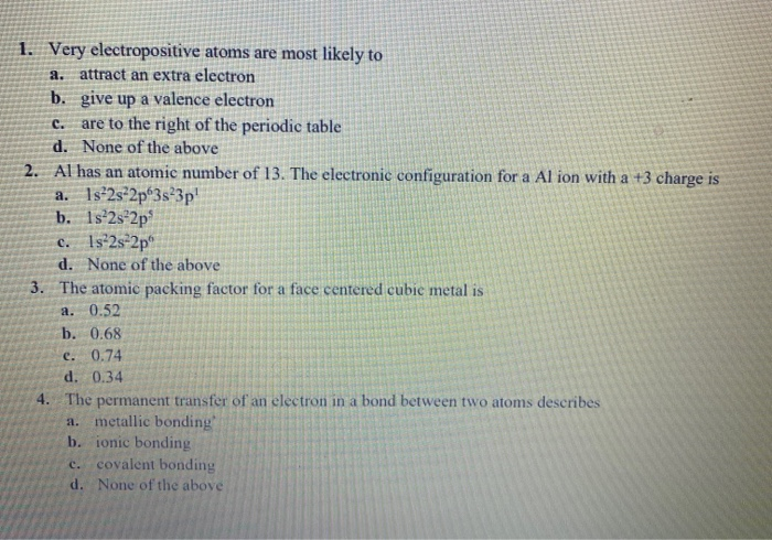 Solved 1. Very electropositive atoms are most likely to a. | Chegg.com