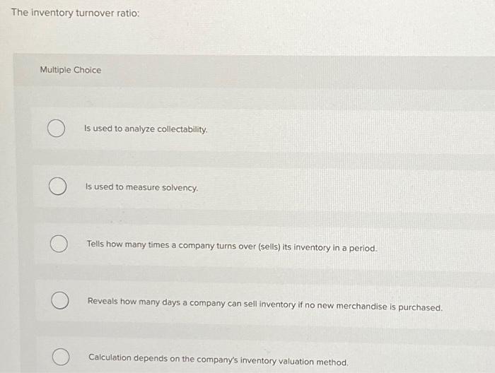 Solved The inventory turnover ratio: Multiple Choice Is used | Chegg.com