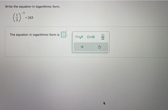 Solved Write the equation in logarithmic form. (:)? = 243 | Chegg.com