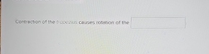 Solved Contraction of the rropezius causes rotation of the | Chegg.com