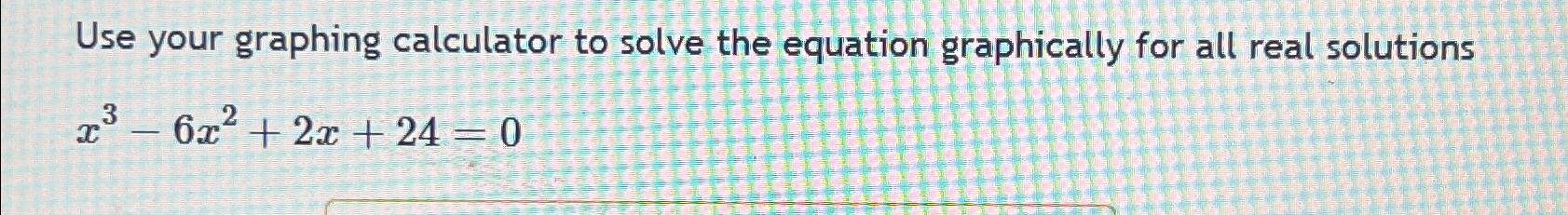 Solved Use your graphing calculator to solve the equation | Chegg.com