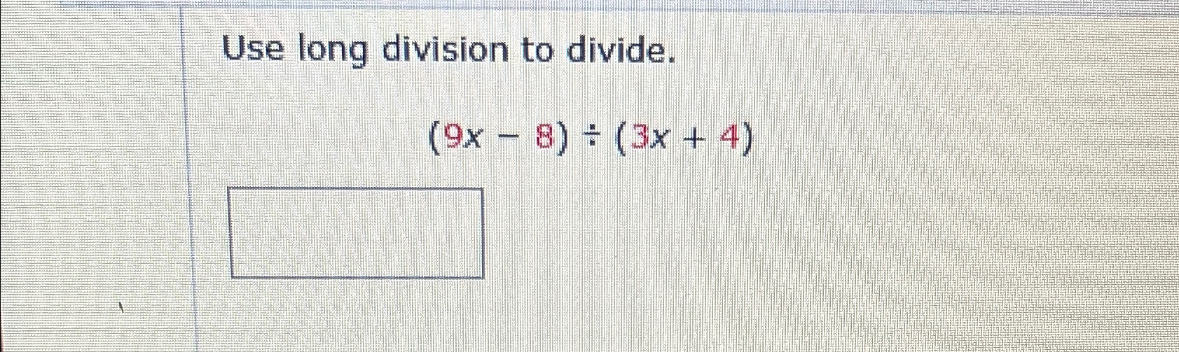 Solved Use long division to divide.(9x-8)÷(3x+4) | Chegg.com