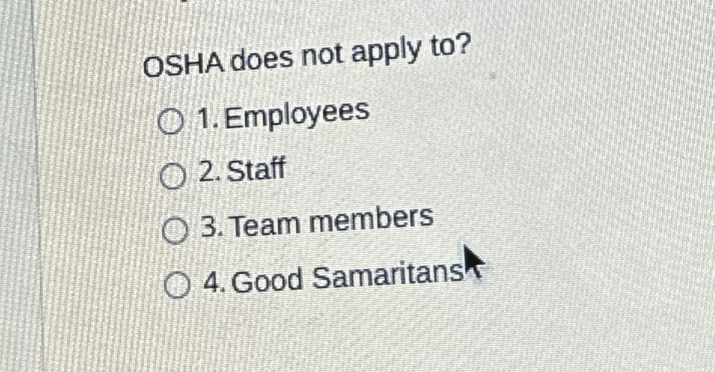 Solved OSHA does not apply to?EmployeesStaffTeam membersGood | Chegg.com