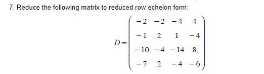 Solved 7. Reduce the following matrix to reduced row echelon | Chegg.com