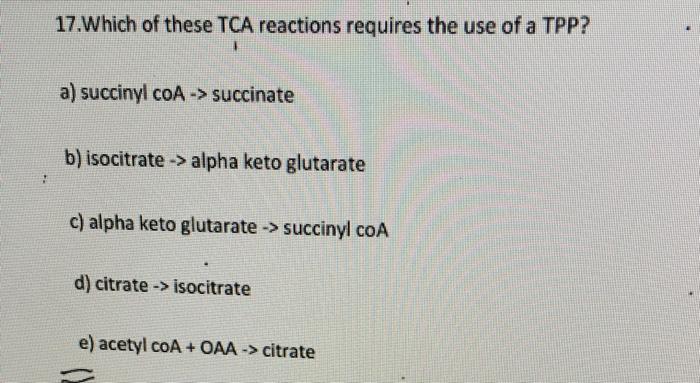 Solved 17.Which of these TCA reactions requires the use of a | Chegg.com