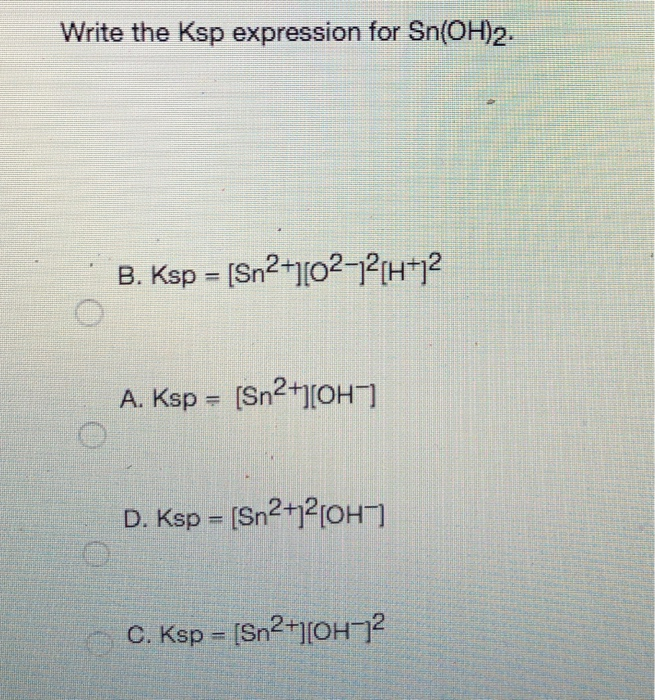 Solved Write the Ksp expression for Sn(OH)2. B. Ksp = | Chegg.com