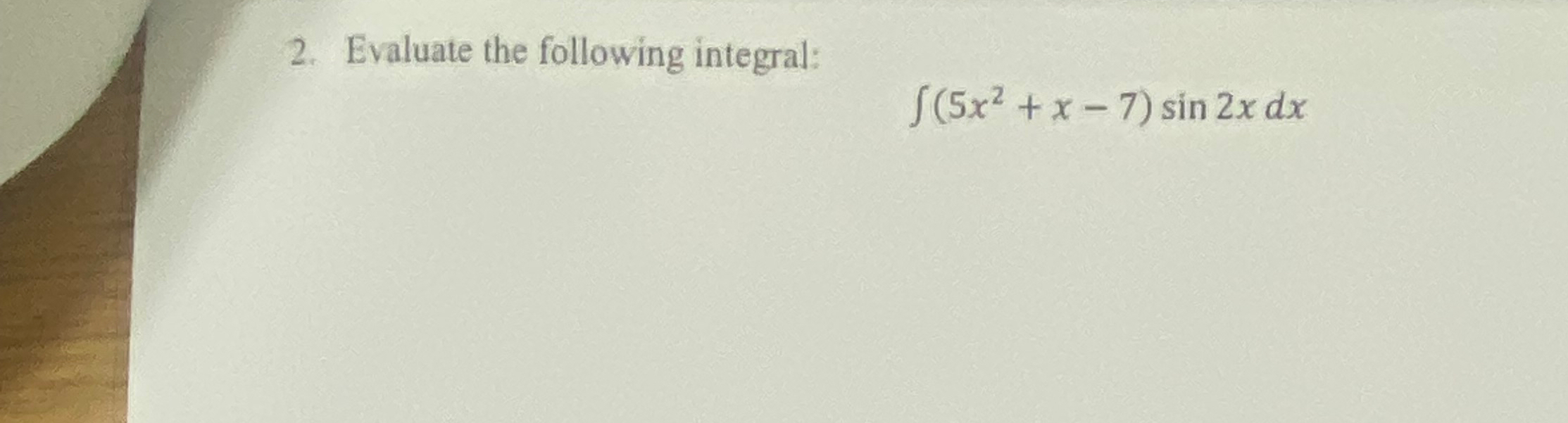 Solved Evaluate the following integral:∫﻿﻿(5x2+x-7)sin2xdx | Chegg.com