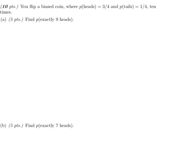 Solved (10 pts.) You flip a biased coin, where p (heads) | Chegg.com