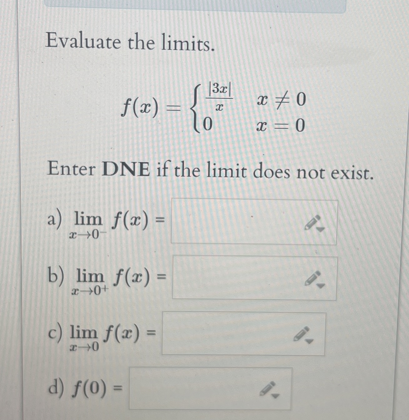 Solved Evaluate the limits.f(x)={|3x|x,x≠00,x=0Enter DNE if | Chegg.com