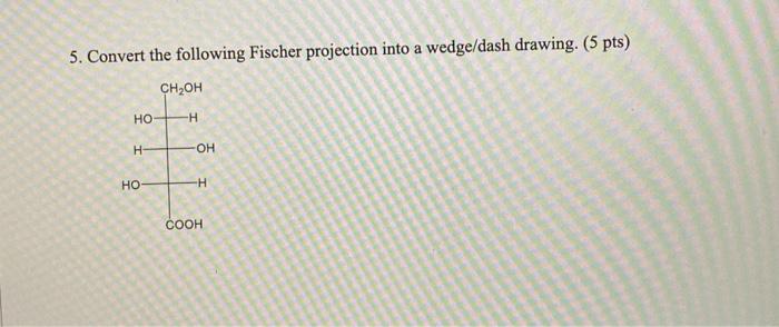 Solved 5. Convert the following Fischer projection into a | Chegg.com