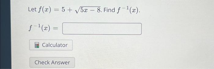 Solved Let f(x) = 5 + √5x - 8. Find f-¹(x). f-¹(x) = = | Chegg.com
