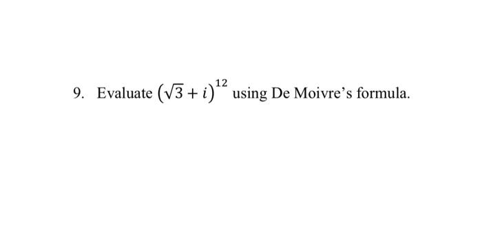 Solved 12 9. Evaluate (73+ i))using De Moivre’s formula. . | Chegg.com
