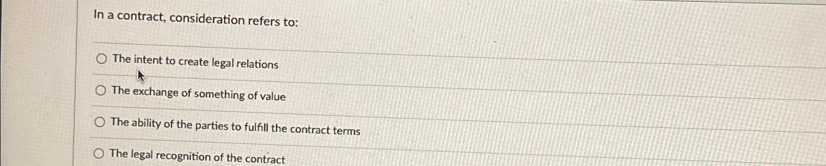 Solved In a contract, consideration refers to:The intent to | Chegg.com