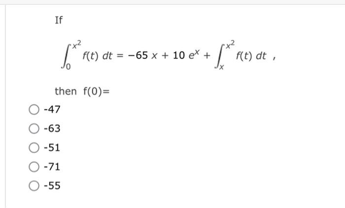 Solved If ∫0x2f(t)dt=−65x+10ex+∫xx2f(t)dt then f(0)= −47 −63 | Chegg.com