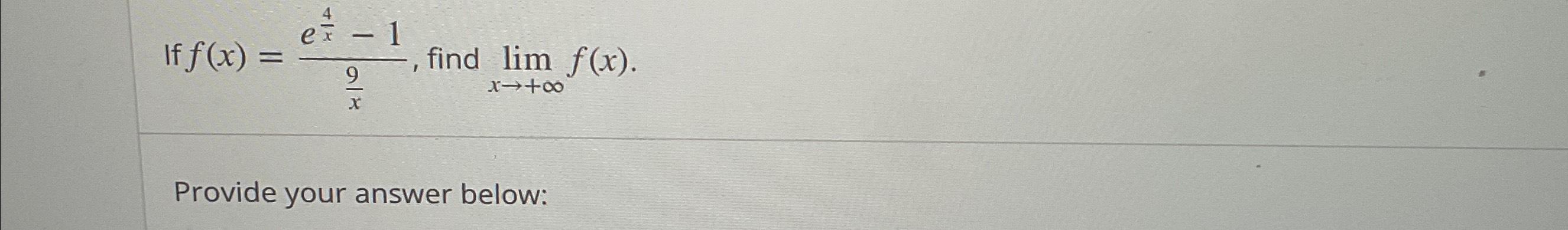 Solved If f(x)=e4x-19x, ﻿find limx→+∞f(x)Provide your answer | Chegg.com