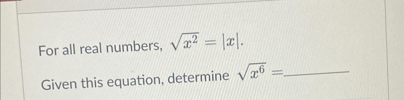 Solved For all real numbers, x22=|x|.Given this equation, | Chegg.com