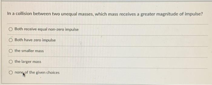 Solved In a collision between two unequal masses, which mass | Chegg.com